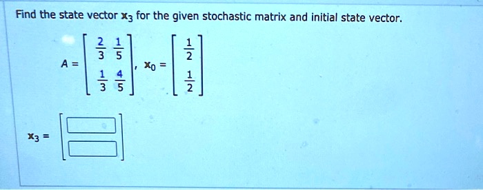 SOLVED: Find the state vector X3 for the given stochastic matrix and ...