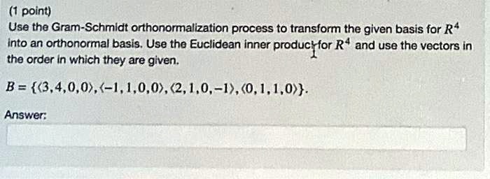 SOLVED: (1 point) Use the Gram-Schmidt orthonormalization process to transform the given basis ...