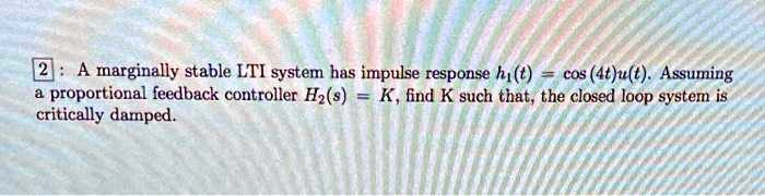 2: A marginally stable LTI system has impulse response h1(t) = cos (4t ...