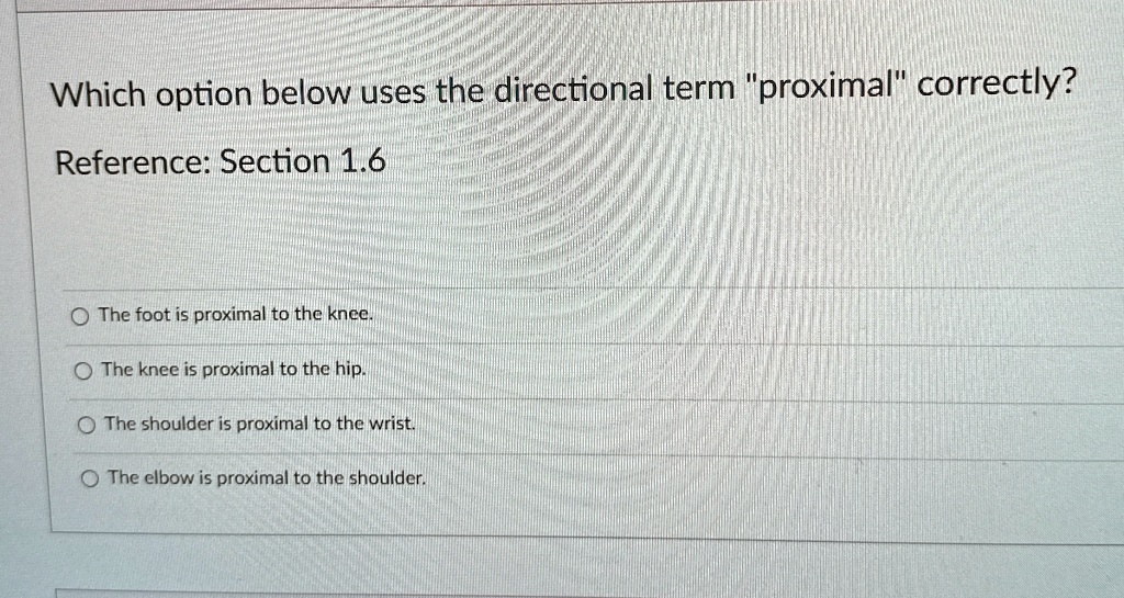 which option below uses the directional term proximal correctly ...