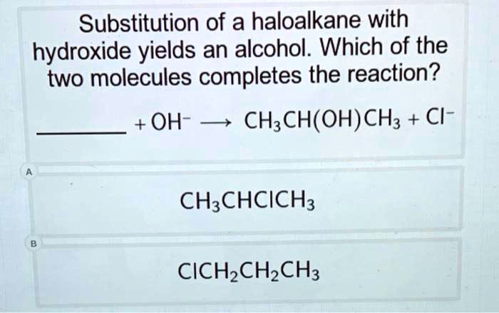 substitution of a haloalkane with hydroxide yields an alcohol which of ...