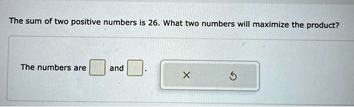 the sum of two positive numbers is 26 what two numbers will maximize ...