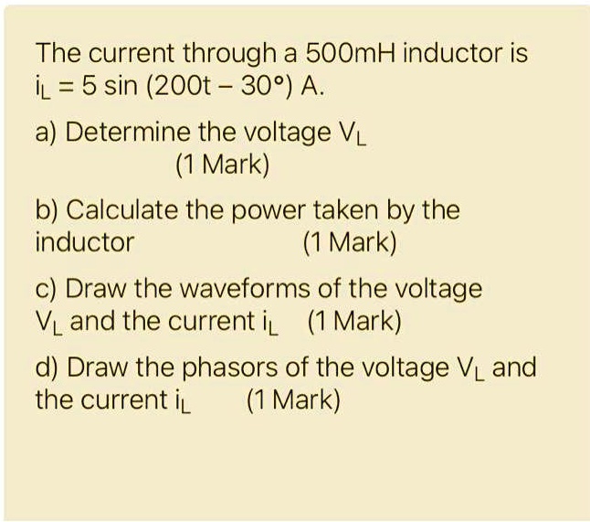 SOLVED: The current through a 50mH inductor is iL = 5 sin (200t + 309Â°) A. a) Determine the ...