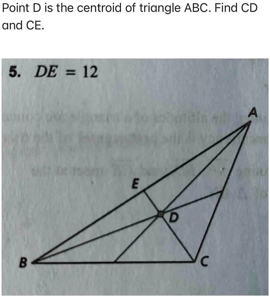 SOLVED: Point D is the centroid of triangle ABC. Find CD and CE 5. DE = 12 A E B