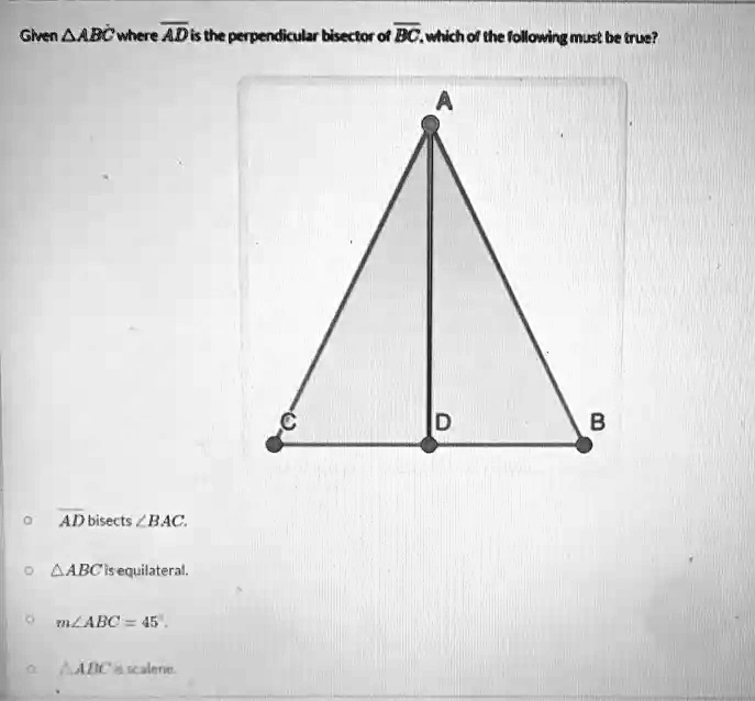 Given ABC where AD is the perpendicular bisector of BC, which of the following must be true? AD ...