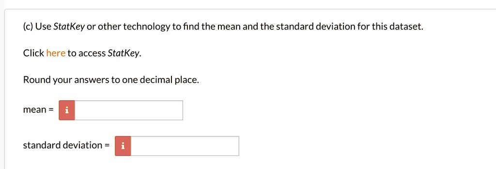 SOLVED: (c) Use StatKey or other technology to find the mean and the standard deviation for this ...