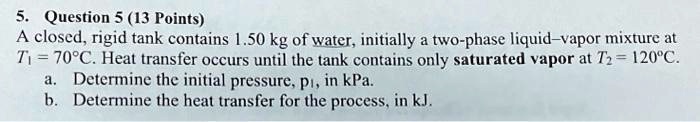 SOLVED: A closed, rigid tank contains 1.50 kg of water, initially a two ...