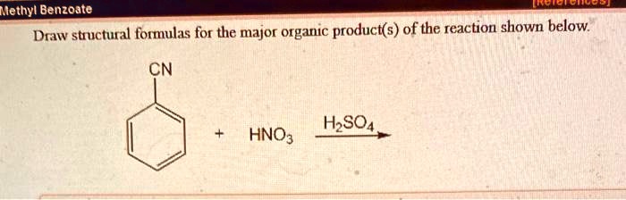 SOLVED: Methyl Benzoate Draw structural formulas for the major organic product(s) of the ...