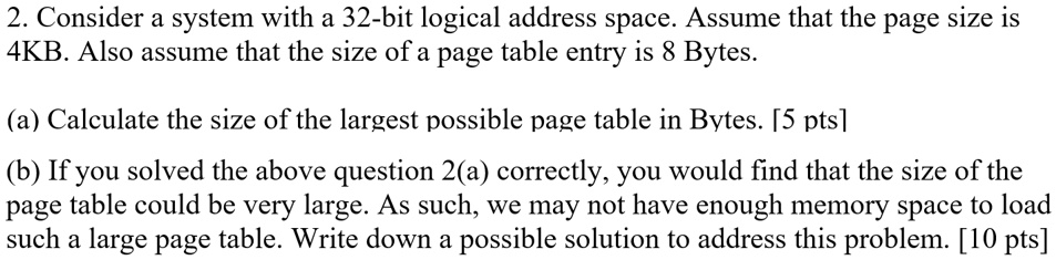 2. Consider a system with a 32-bit logical address space. Assume that the page size is 4KB. Also ...