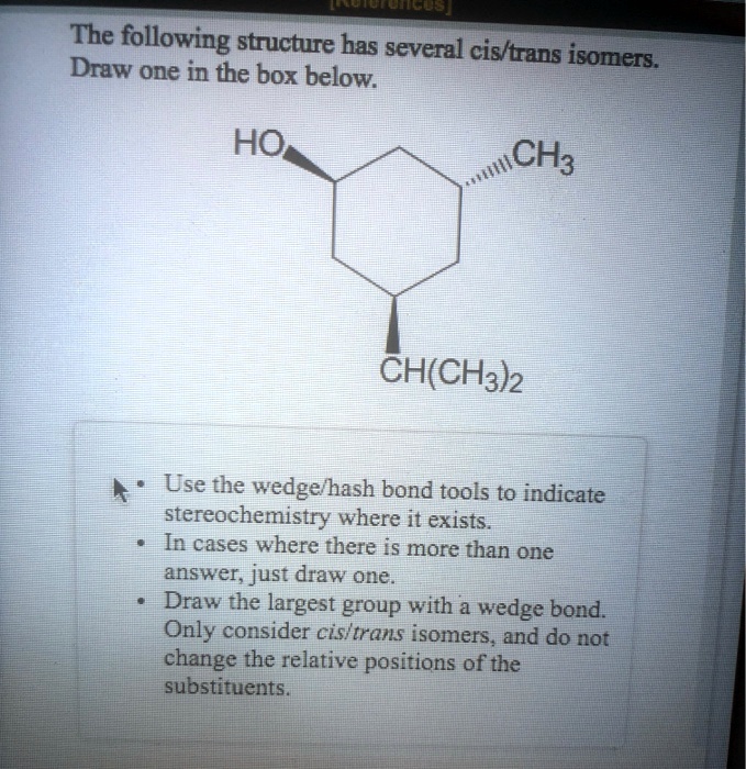 SOLVED: Jee CUeLE The following structure has several cishtrans isomers. Draw one in the box ...