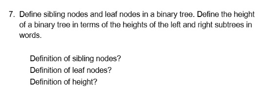 SOLVED: 7 . Define sibling nodes and leaf nodes in a binary tree ...