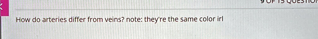 how do arteries differ from veins note theyre the same color irl how do arteries differ from ...