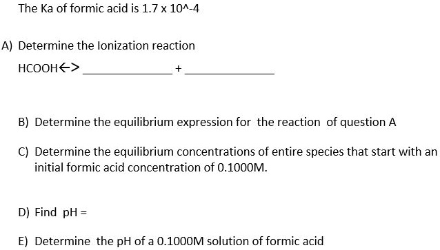 SOLVED: The Ka of formic acid is 1.7 times 10^-4. A) Determine the Ionization reaction: HCOOH â ...