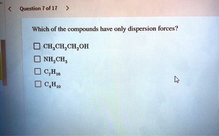 SOLVED: Which of the compounds have only dispersion forces? CH4, CH3CH3 ...