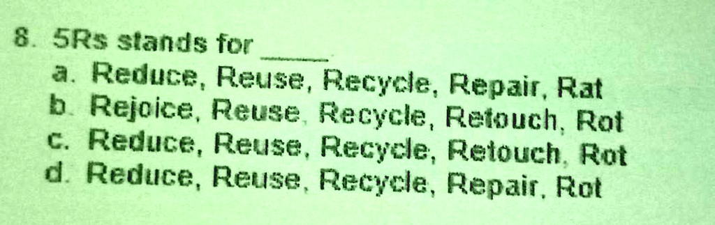 SOLVED: 5Rs stands for. A. Reduce, Reuse, Recycle, Repair, Rat B ...