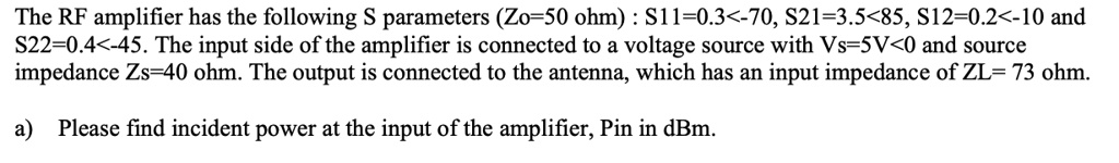 The RF amplifier has the following S parameters (Zo=50 ohm): S11=0.3