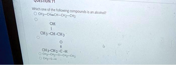 SOLVED: Yucsiion71 Which one ofthe following compounds is an alcohol? CHCH=CH Ch2 CH3 OH CH3 CH ...