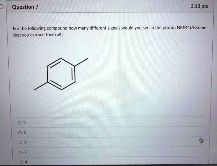 SOLVED: Question 7 3.13 pts For the following compound how many different signals would vou see ...