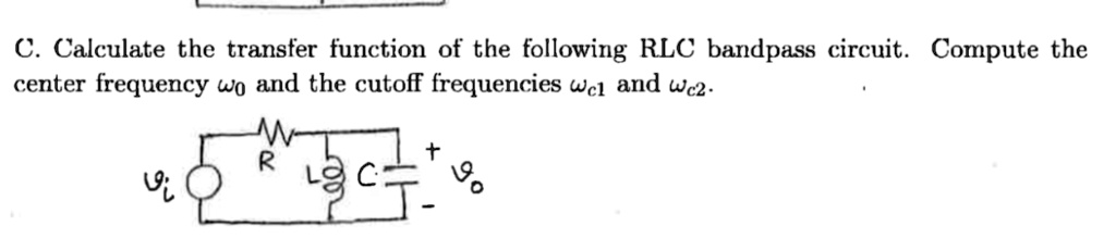 SOLVED: Calculate the transfer function of the following RLC bandpass circuit. Compute the ...