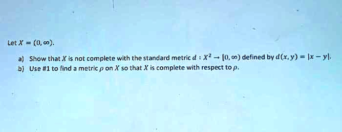 SOLVED: Texts: Let X = (0,00). a) Show that X is not complete with the standard metric d : X² → ...