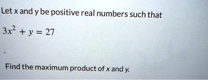 SOLVED: Let xand y be positive real numbers such that 3x2 + y = 27 Find the maximum product of ...