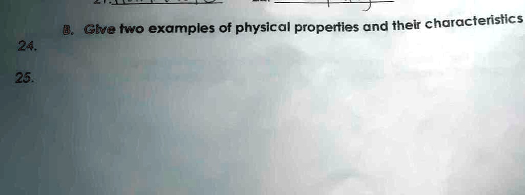 Give two examples of physical properties and their characteristics. 24. ...