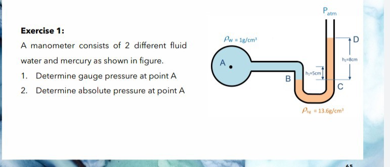 Exercise 1: A manometer consists of 2 different fluid water and mercury ...