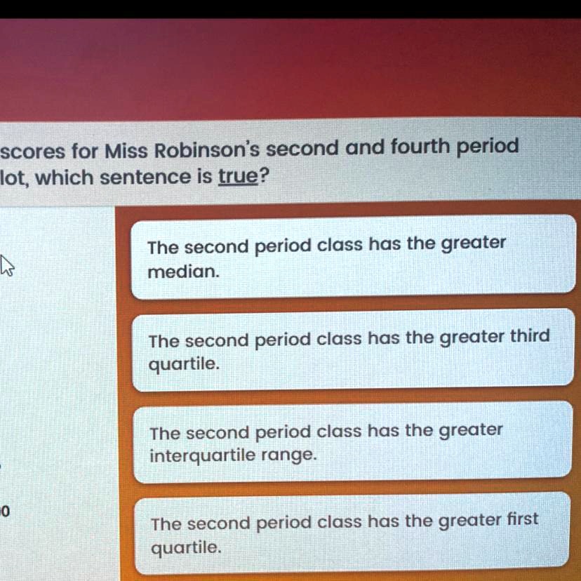 SOLVED: "The double box plot shows the test scores for Miss Robinson's ...