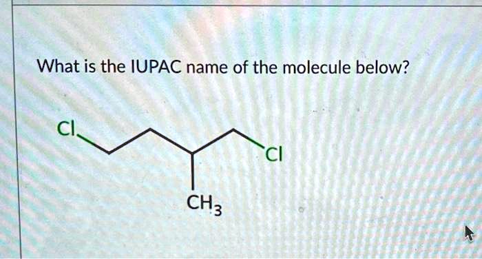 SOLVED: What is the IUPAC name of the molecule below? CH3