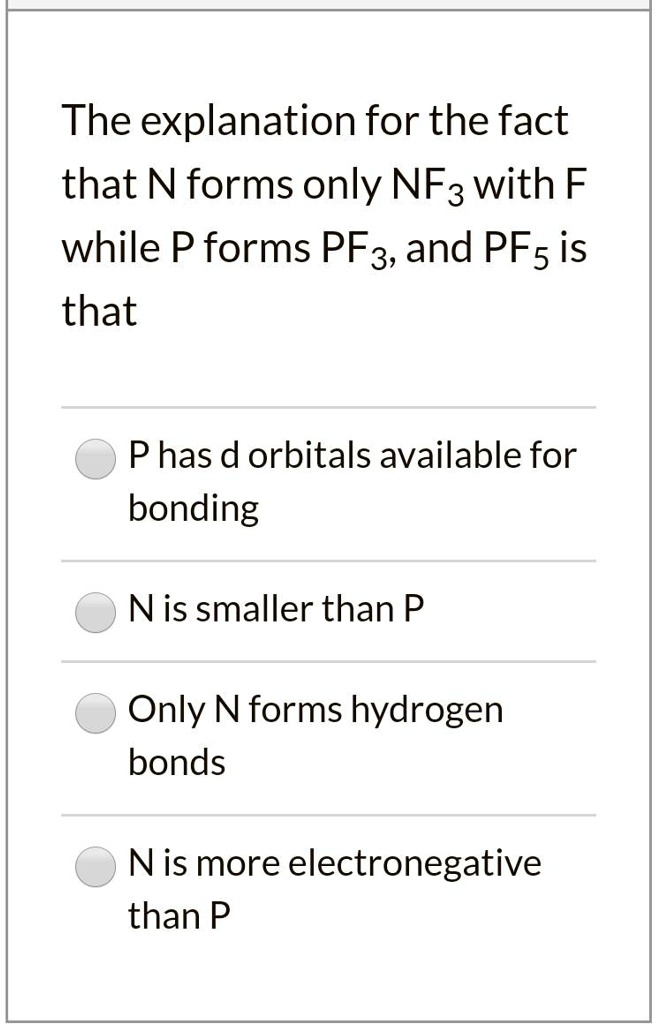 SOLVED: The explanation for the fact that N forms only NF3 with F while ...