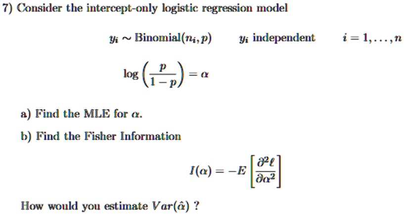 SOLVED: Consider the intercept-only logistic regression model: Yi Binomial(ni, P) Yi independent ...