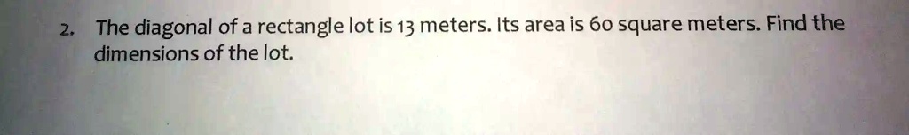 SOLVED: The diagonal of a rectangle lot is 13 meters Its area is 60 ...