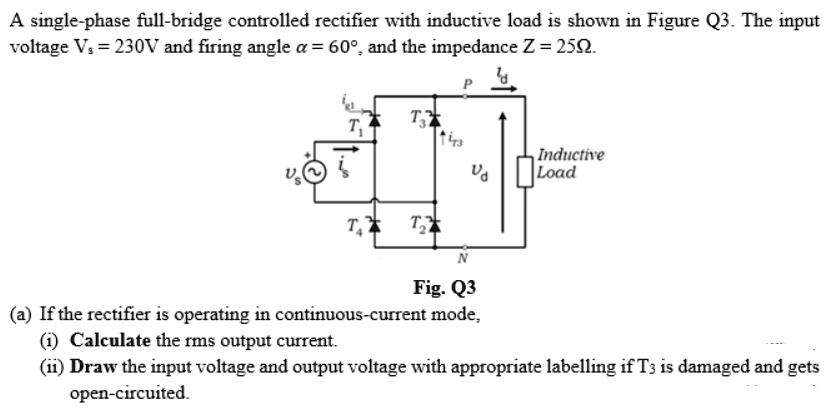 A single-phase full-bridge controlled rectifier with inductive load is shown in Figure Q3. The ...