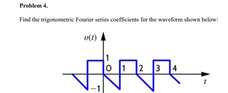 Problem 4. Find the trigonometric Fourier series coefficients for the waveform shown below: v(t ...