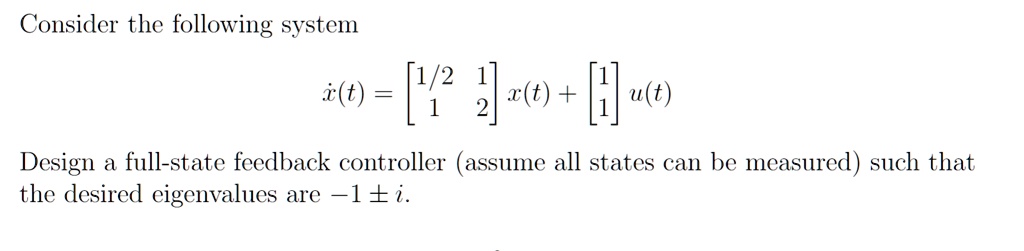 SOLVED: Consider the following system Design a full-state feedback ...