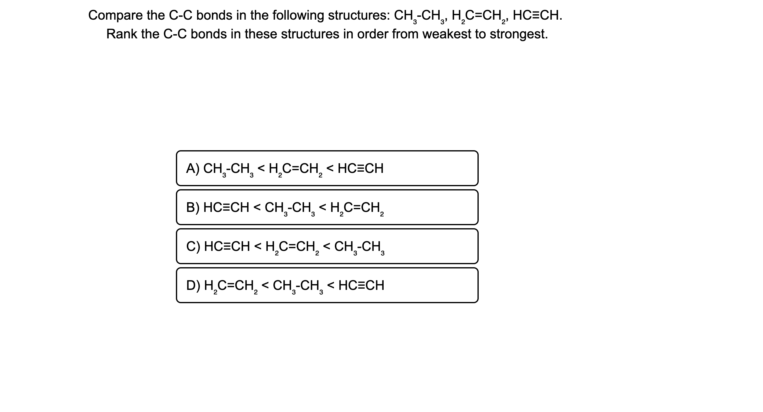 SOLVED: Compare the C-C bonds in the following structures: CH3-CH3, H2C=CH2, HC≡CH. Rank the C-C ...