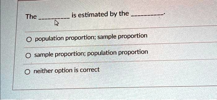 SOLVED: The is estimated by the O population proportion;sample proportion O sample proportion ...