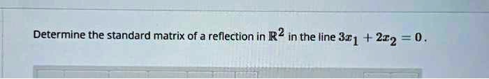 Determine the standard matrix of a reflection in ℝ^2 in the line 3x1 ...