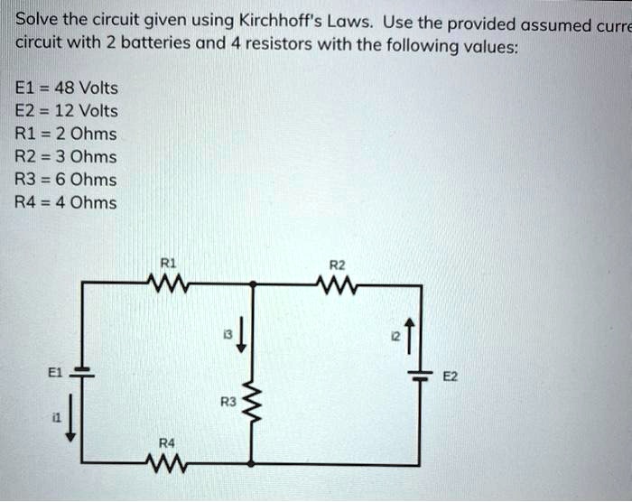 SOLVED: Solve the circuit given using Kirchhoff's Laws. Use the provided assumed curre circuit ...