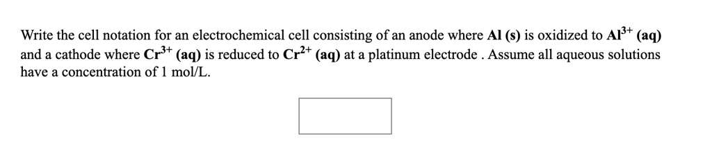 Solved Write The Cell Notation For An Electrochemical Cell Consisting Of An Anode Where Al S
