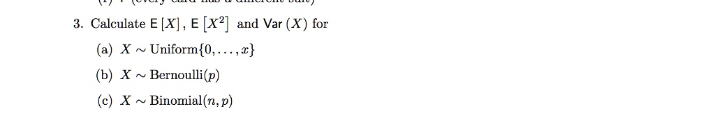 SOLVED: Calculate E [X] , E [x2] and Var (X) for X Uniform0,= "I X Bernoulli(p) (c) X Binomial(n, p)