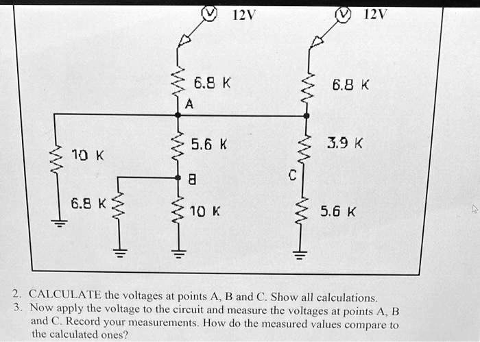 SOLVED: 12V 12V 6.8K A 6.8K 5.6K 3.9K 10K 8 6.8K 10K 5.6K 2.CALCULATE the voltages at points A,B ...