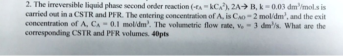 SOLVED: The irreversible liquid phase second-order reaction -r=k[C]^2[A]â†’B, k=0.03 dm^3/molÂ·s ...