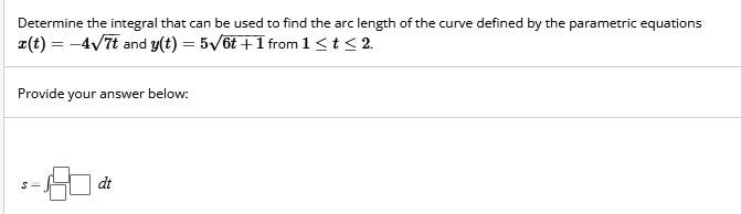SOLVED: The integral that can be used to find the arc length of the curve defined by the ...