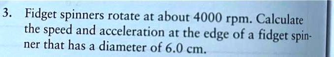 3 fidget spinners rotate at about 4000 rpm calculate the speed and ...