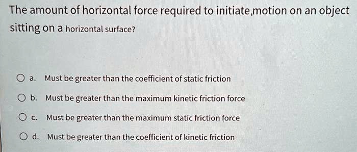 SOLVED: The amount of horizontal force required to initiate motion on ...