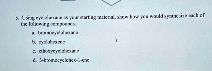 SOLVED: Using cyclohexane as your starting material, show how you would ...