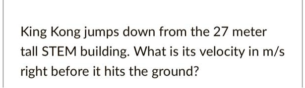 SOLVED: King Kong jumps down from the 27 meter tall STEM building: What ...