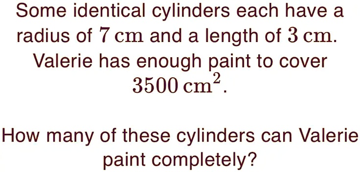 Some identical cylinders each have a radius of 7 cm and a length of 3 ...