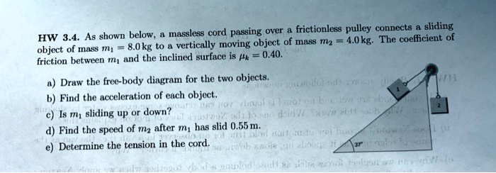 SOLVED: A frictionless pulley connects a sliding object of mass 3.4 kg ...